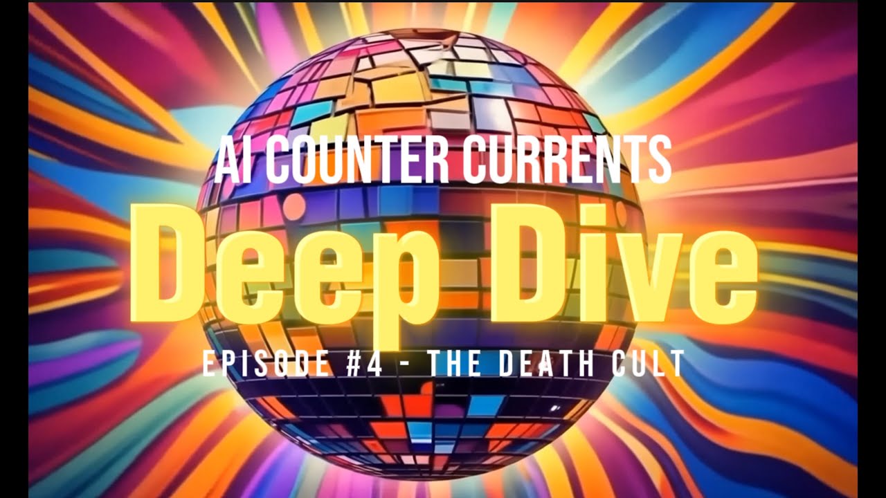 Deep Dive: AI Counter Currents, Episode 4 - "The Death Cult: How Not ...