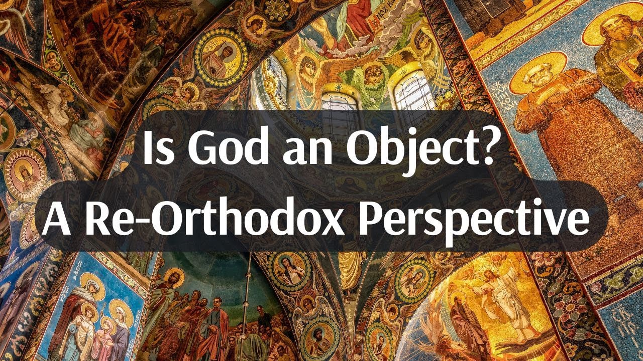 Is God an Object? A Re-Orthodox Perspective - YouTube