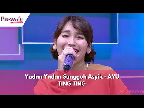 Yadan Yadan Sungguh Asyik | AYU TING TING | BROWNIS (31/1/24)