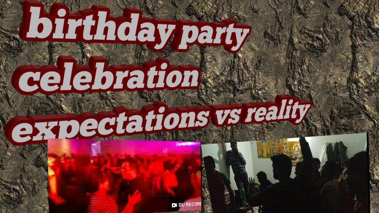 #Birthday party celebration expectation vs reality - YouTube
