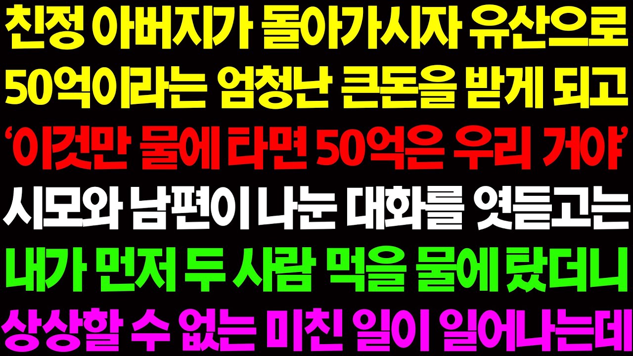 실화사연 친정 아버지가 돌아가시자 유산으로 50억이라는 엄청난 큰 돈을 받게 되고 시모와 남편이 유산을 차지하려 음모를 꾸미는데 사이다 사연 감동사연 톡톡사연