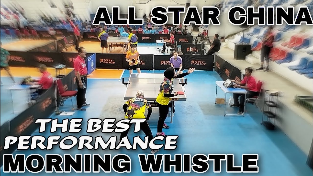 THE BEST PERFORMANCE MORNING WHISTLE VS ALL STAR CHINA LIGA TENIS MEJA ...
