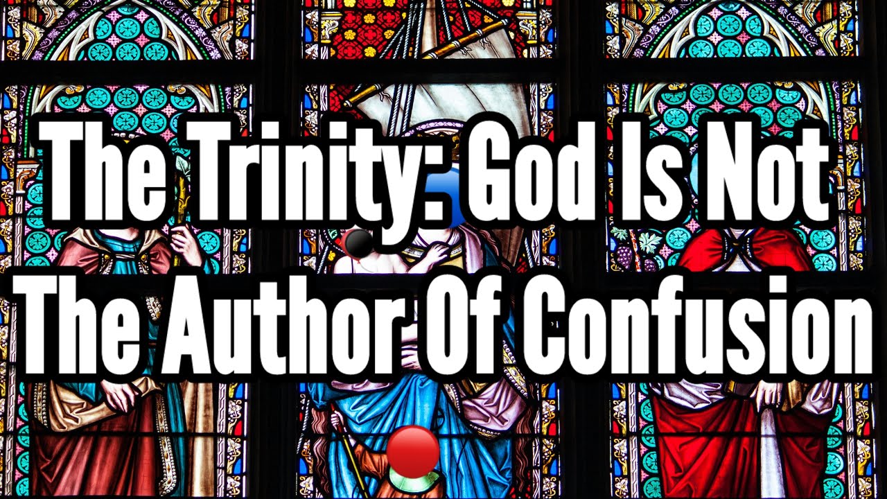 The Trinity: God Is Not The Author Of Confusion - YouTube