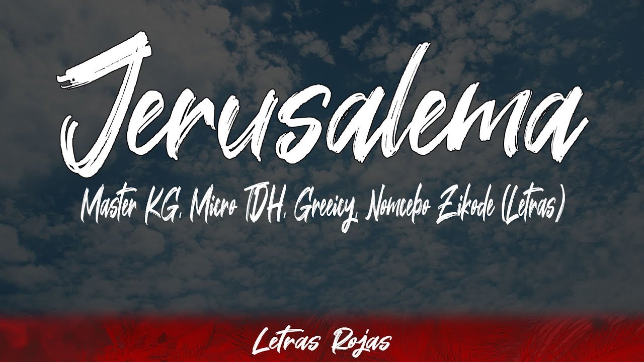 Master KG, Micro TDH, Greeicy, Nomcebo Zikode - Jerusalema (Lyrics ...