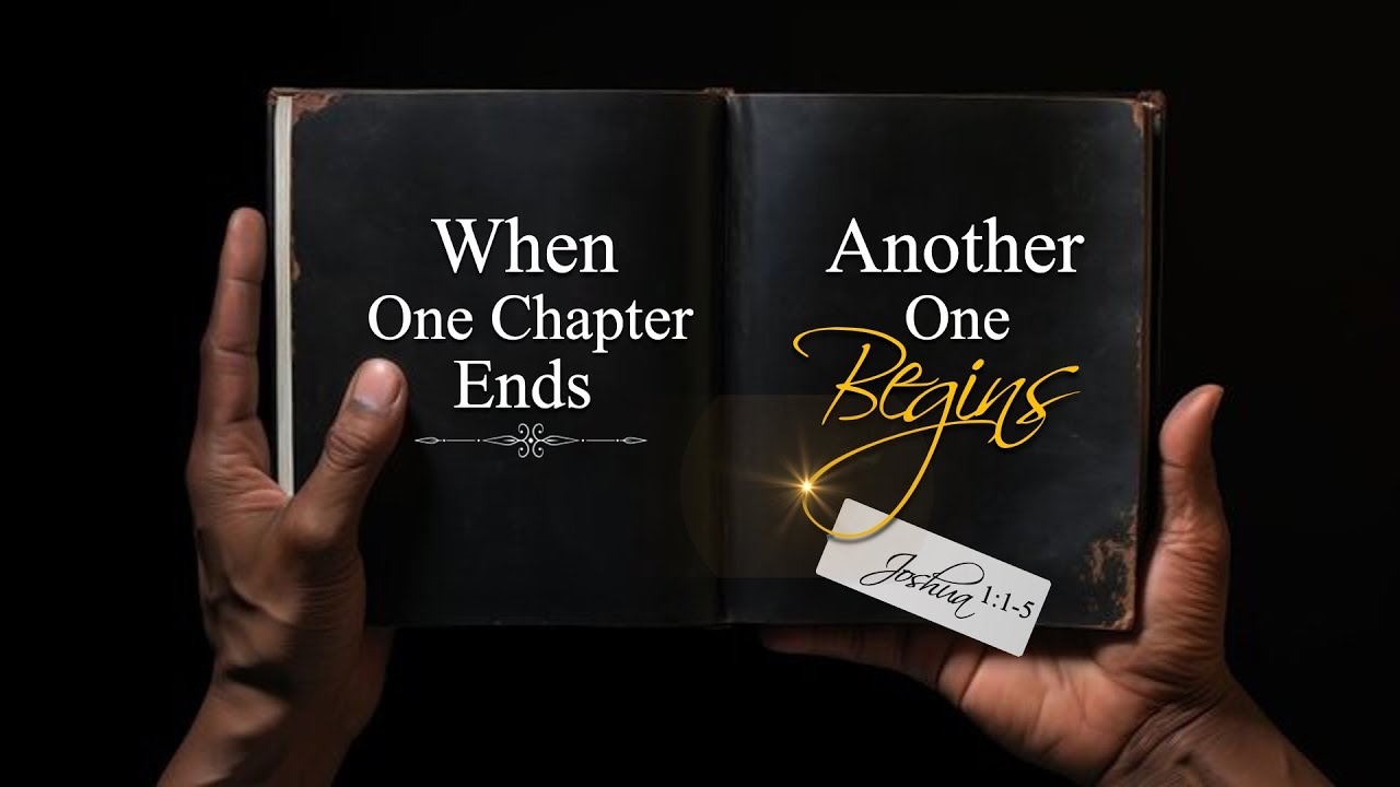 When One Chapter Ends Another One Begins Joshua 1:1-5 - YouTube