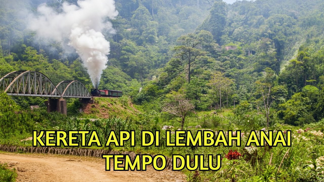KERETA API DI LEMBAH ANAI TEMPO DULU - YouTube
