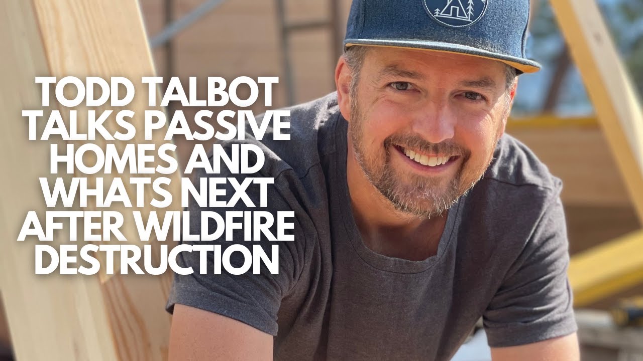 Todd Talbot Talks: Passive Homes & What's Next After Wildfire ...