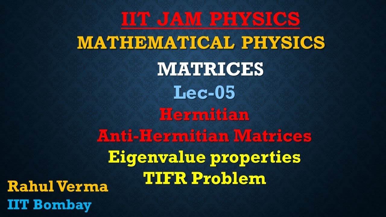 Lec-05| IIT JAM | Matrices | Hermitian | Anti- Hermitian | eigenvalue ...
