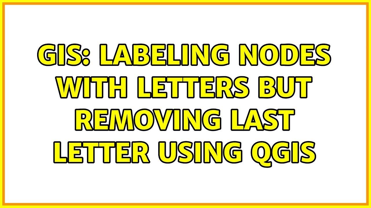 GIS: Labeling nodes with letters but removing last letter using QGIS ...