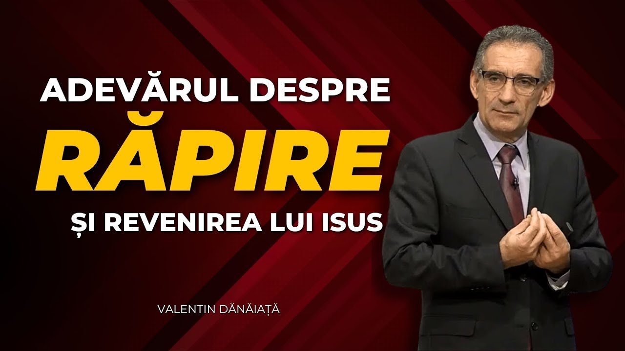 Valentin Dănăiață - Adevărul despre Răpire și revenirea lui Isus - YouTube