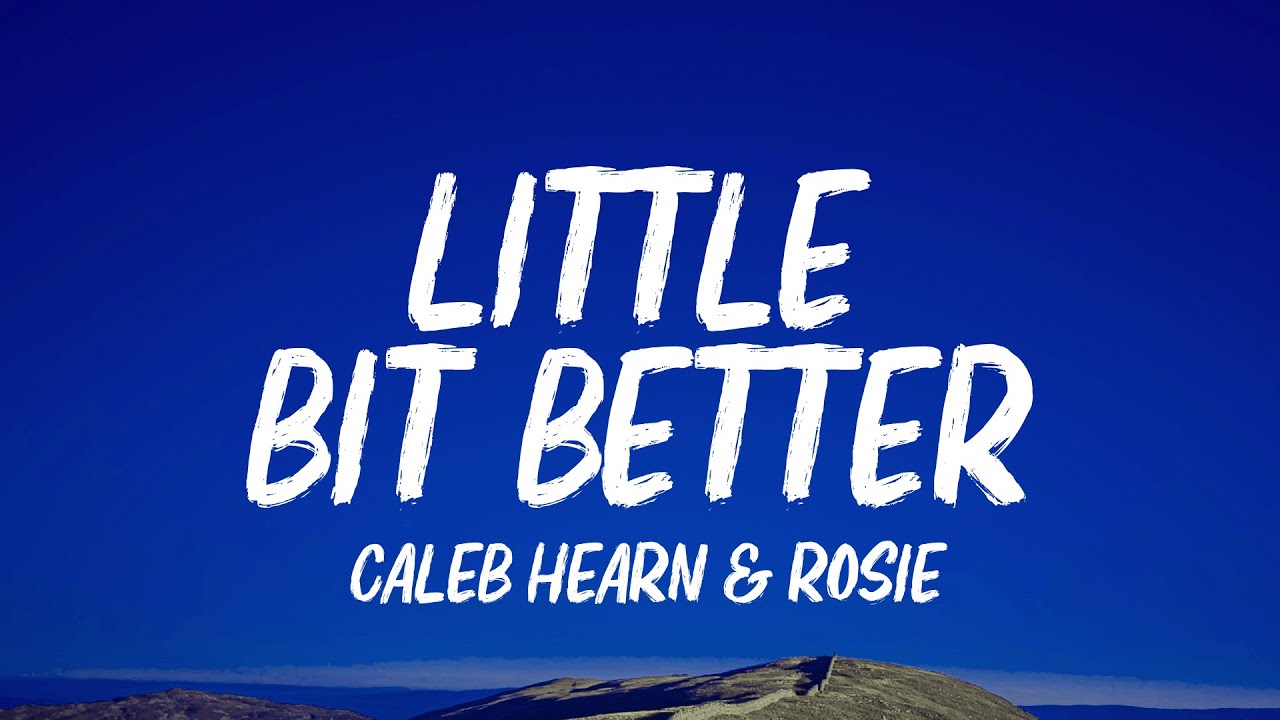 Caleb Hearn - Little Bit Better (Lyrics) ft. ROSIE - YouTube