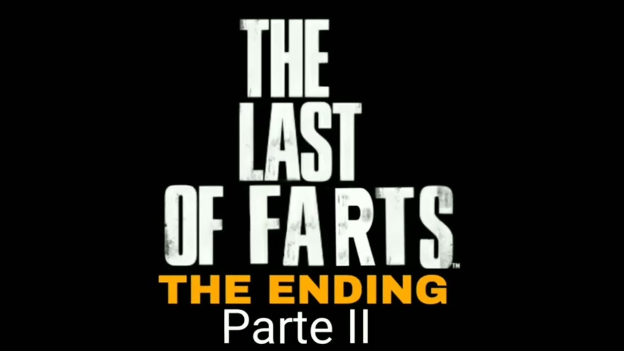 The last of farts.The ending parte II - YouTube
