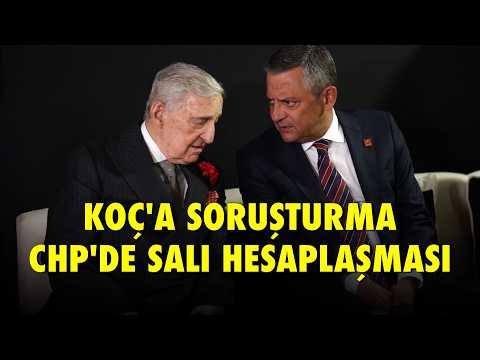 KOÇ'A SORUŞTURMA – CHP'DE SALI HESAPLAŞMASI