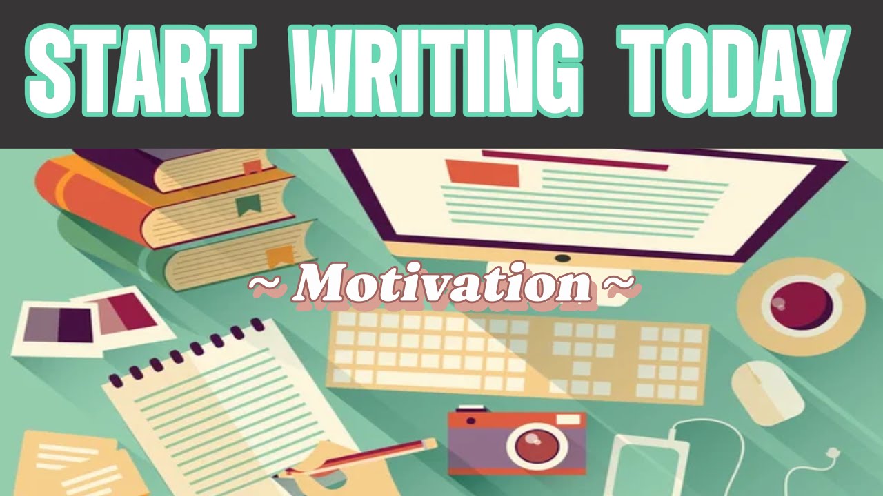 Start Writing TODAY !! (Motivation/Inspiration To START YOUR WRITING ...