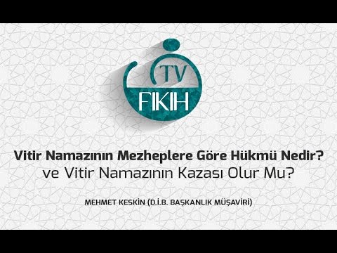 Vitir Namazının Mezheplere Göre Hükmü Nedir ve Vitir Namazının Kazası Olur Mu? MEHMET KESKİN