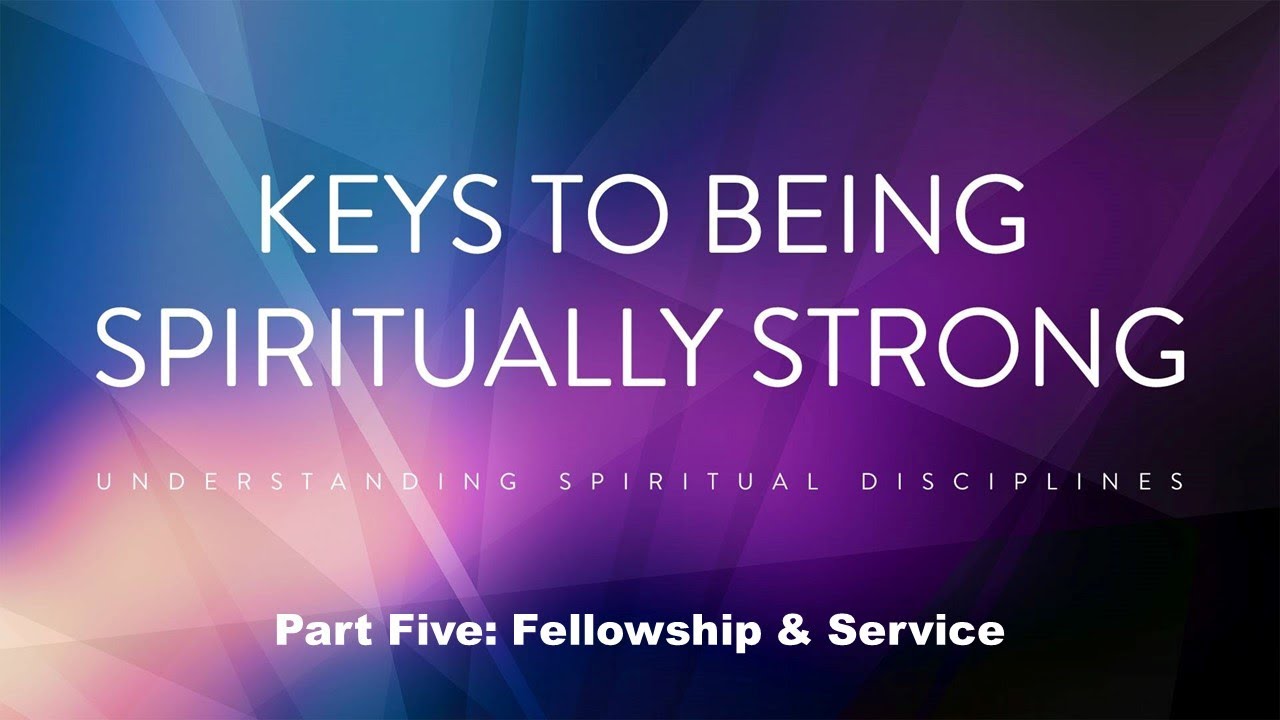 KEYS TO BEING SPIRITUALLY STRONG | Fellowship and Service - YouTube