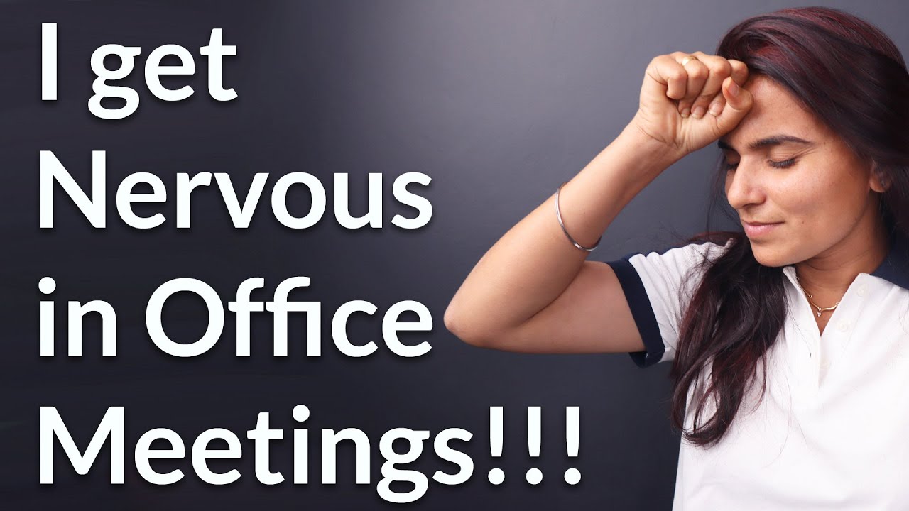 "I get nervous in office meetings and conference call." Solve the issue ...