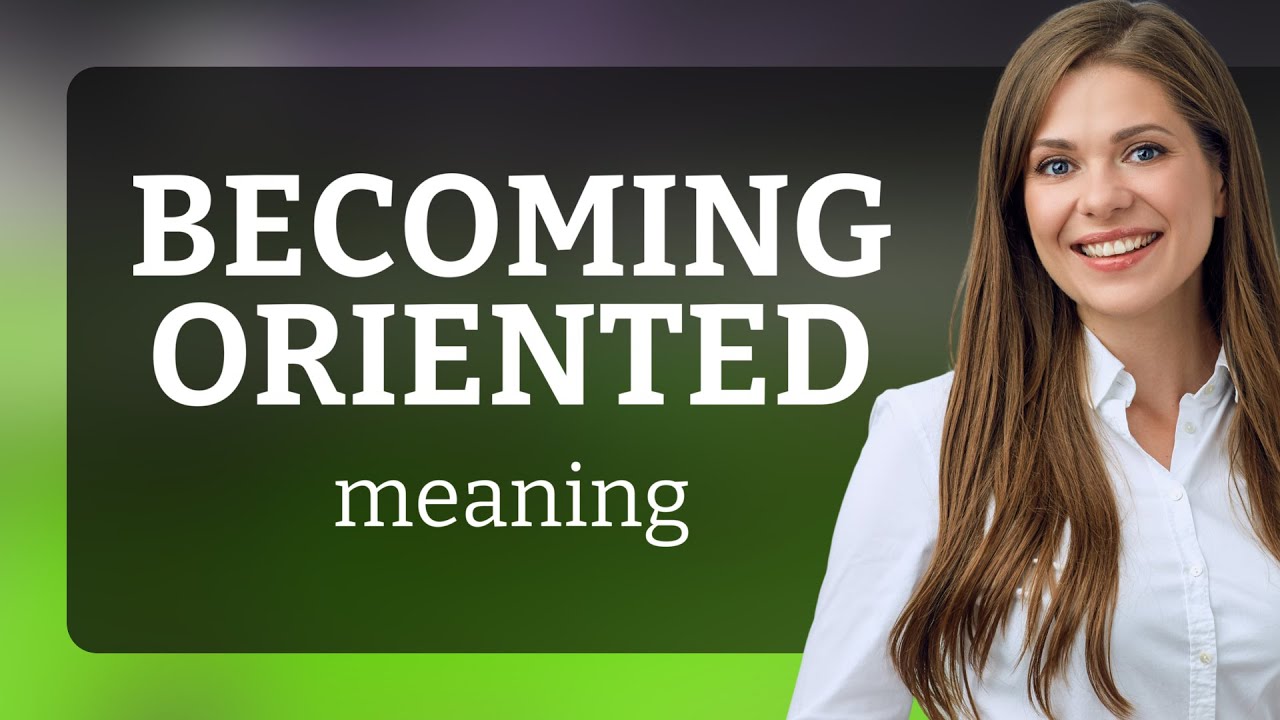Becoming Oriented: Understanding the Phrase - YouTube