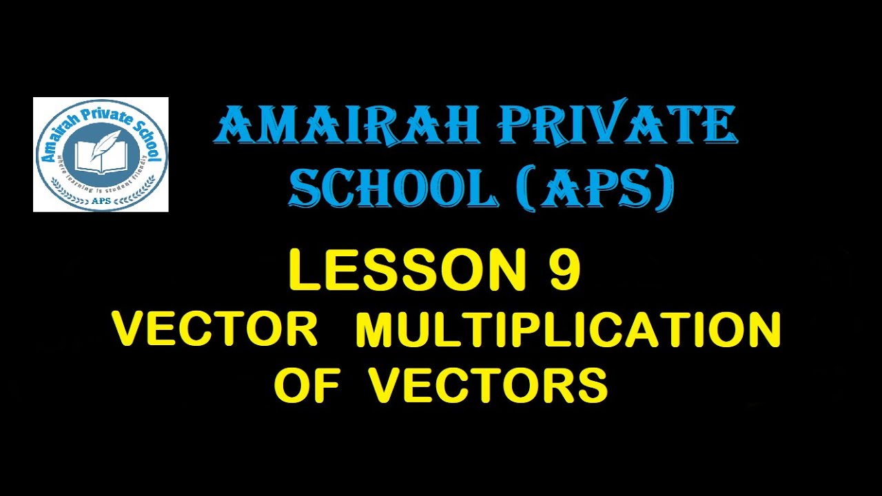 Lesson 9 Vector multiplication of vectors using dot and cross products ...