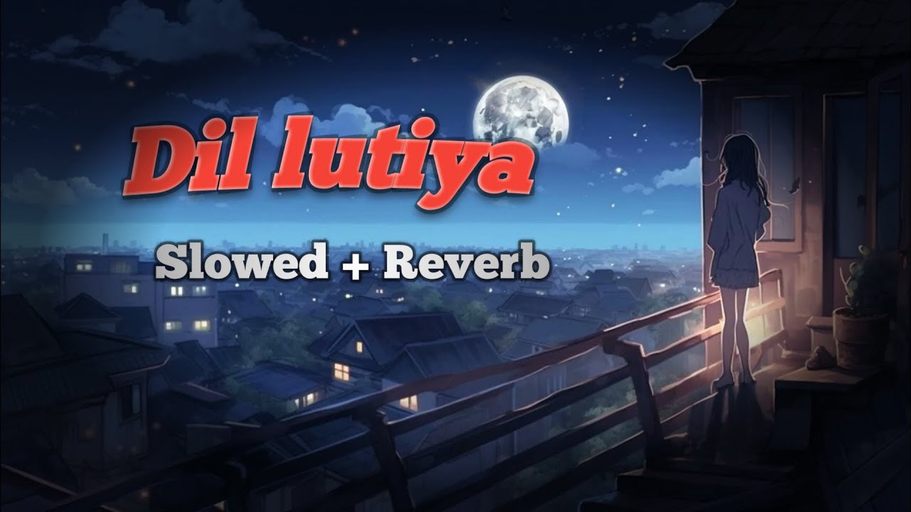 Dil lutiya song (slowed + Reverb) lofi beats - YouTube