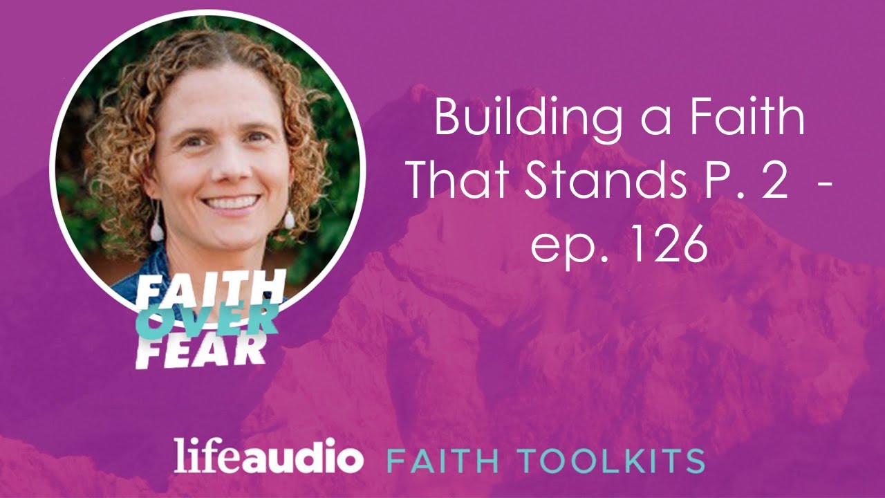 Building a Faith That Stands P. 2 - ep. 126 | Faith Over Fear ...
