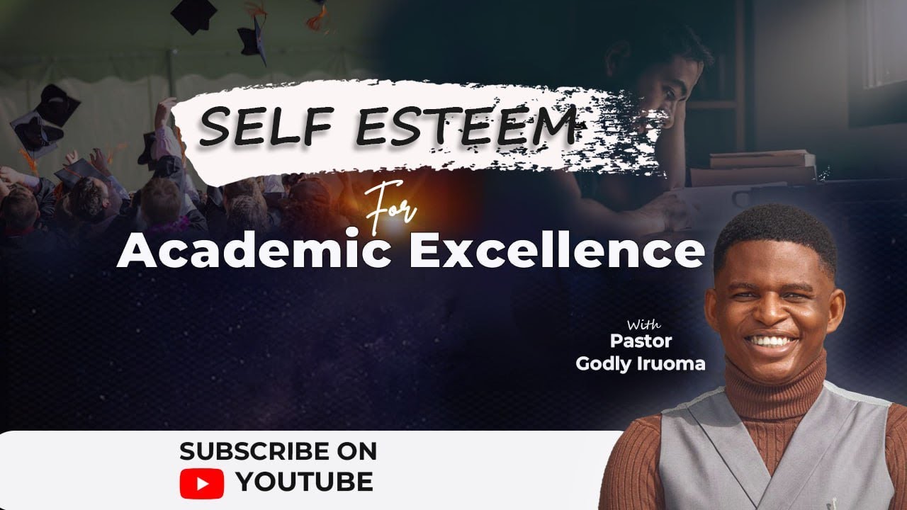 SELF ESTEEM || ACADEMIC EXCELLENCE SERIES || PASTOR GODLY IRUOMA - YouTube