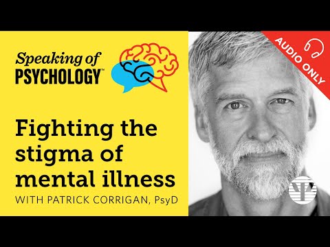 Fighting the stigma of mental illness, with Patrick Corrigan, PsyD | Speaking of Psychology