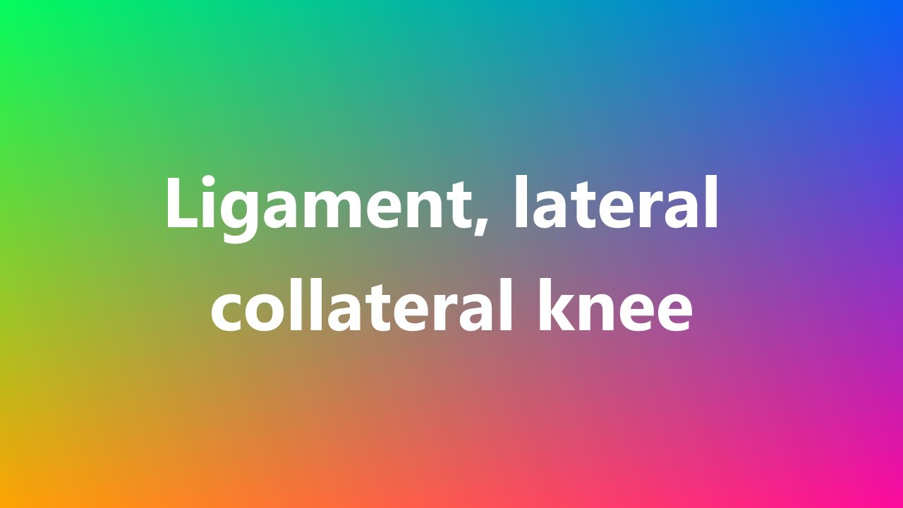 Ligament, lateral collateral knee - Medical Meaning and Pronunciation ...
