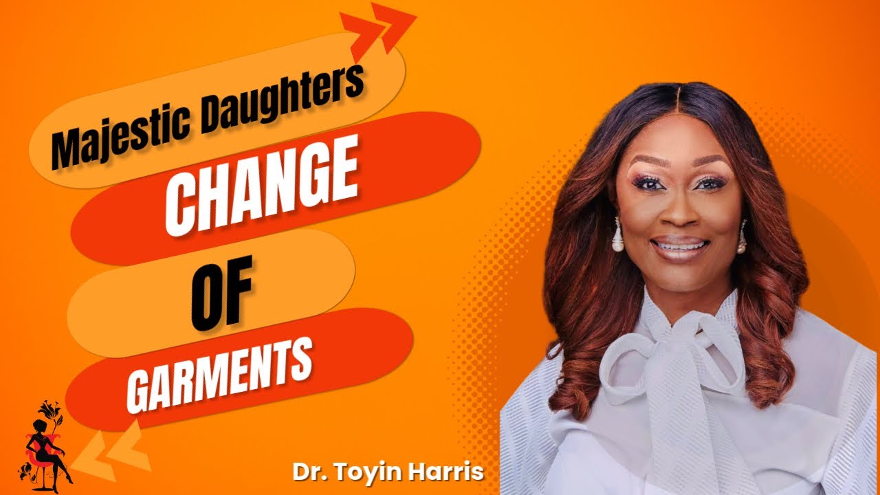 Change of Garment | Majestic Daughters | Dr. Toyin Harris - YouTube