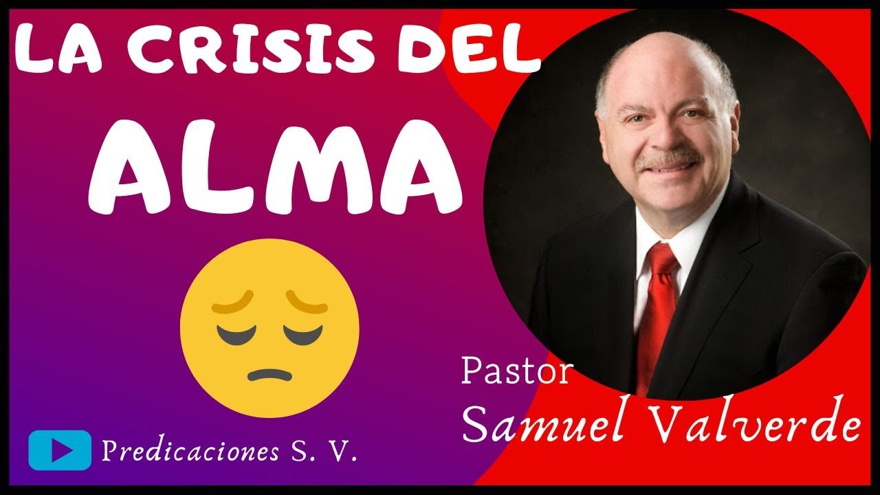 La CRISIS del ALMA - Pastor Samuel VALVERDE - YouTube