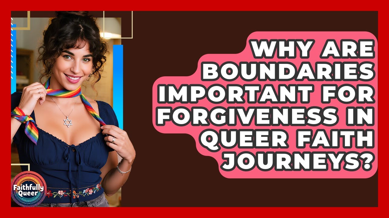 Why Are Boundaries Important For Forgiveness In Queer Faith Journeys ...