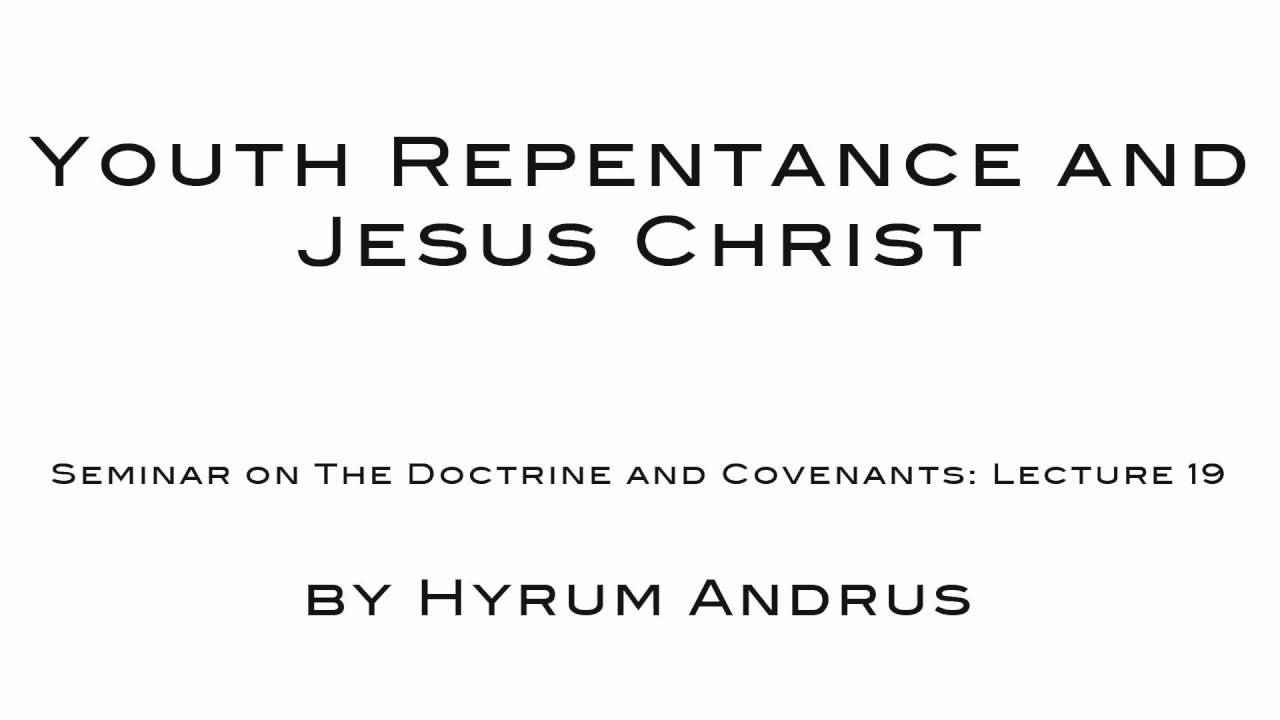Youth Repentance and Jesus Christ The Doctrine & Covenants Lecture 19 ...