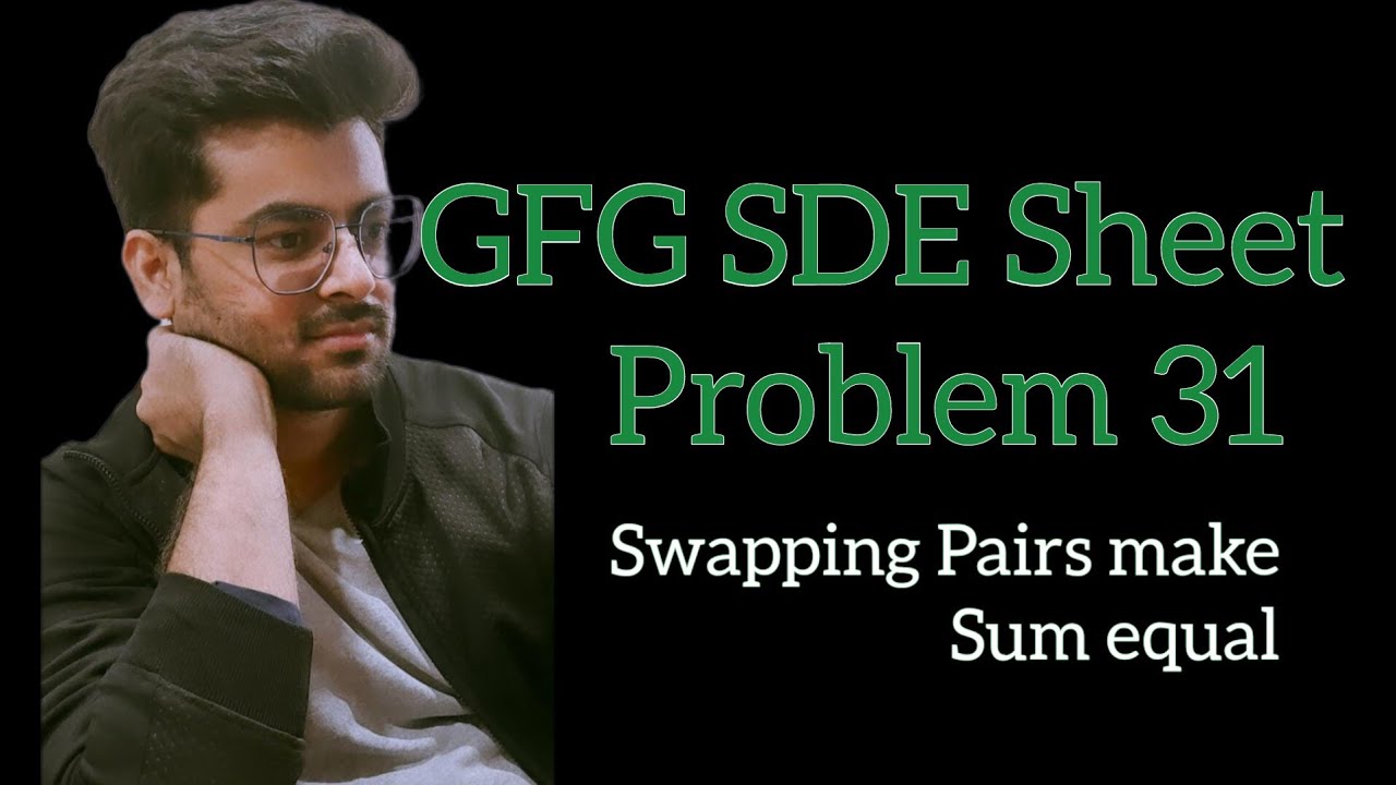 Swapping Pairs Make Sum Equal Gfg Sde Sheet Problem 31 Coding Gfg Sdesheet Youtube