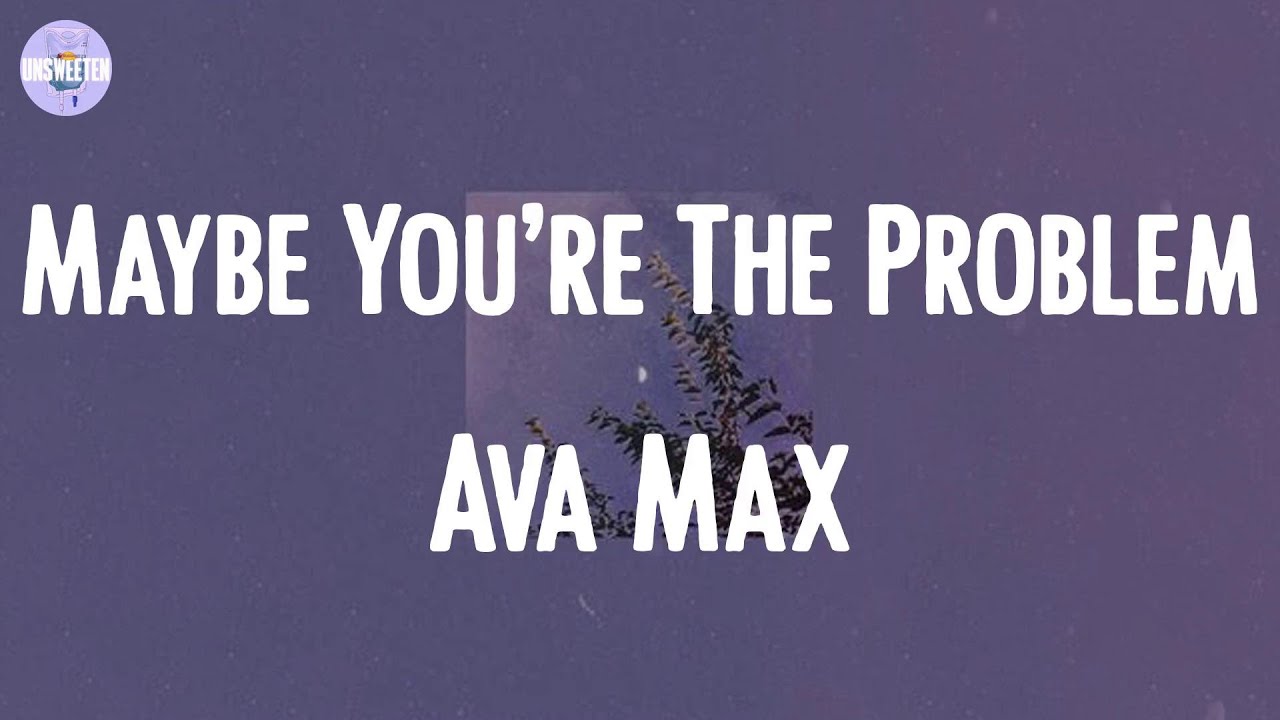 Ava Max - Maybe You’re The Problem (Lyrics) - YouTube
