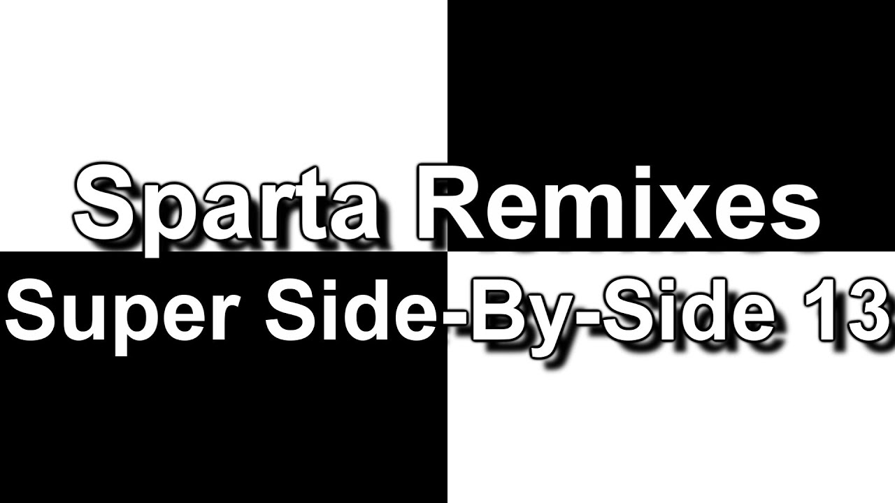 Sparta Remixes Super Side-By-Side 13 - YouTube