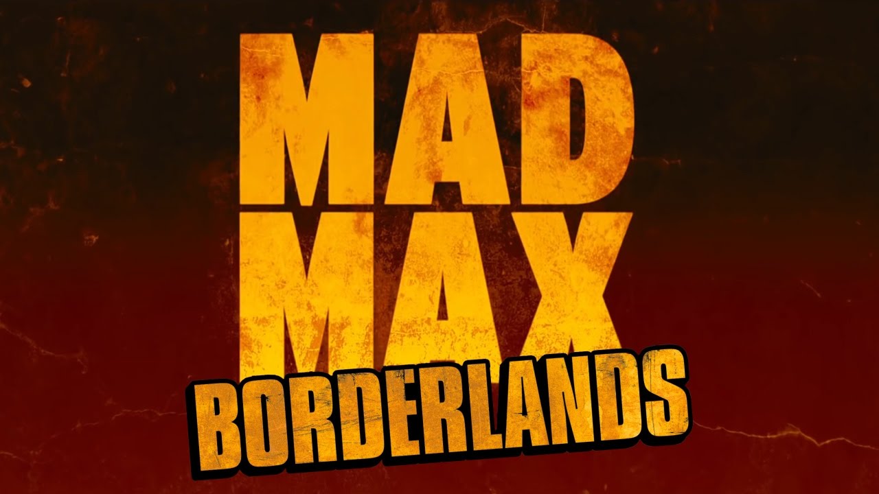 Mad Max Borderlands (Mad Max: Fury Road & Borderlands 2 Mashup Fan ...