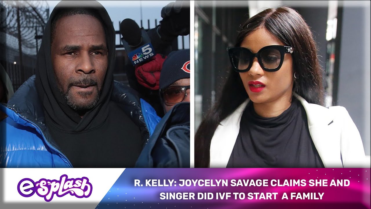 R. Kelly: Joycelyn Savage Claims She And Singer Did IVF To Start A ...