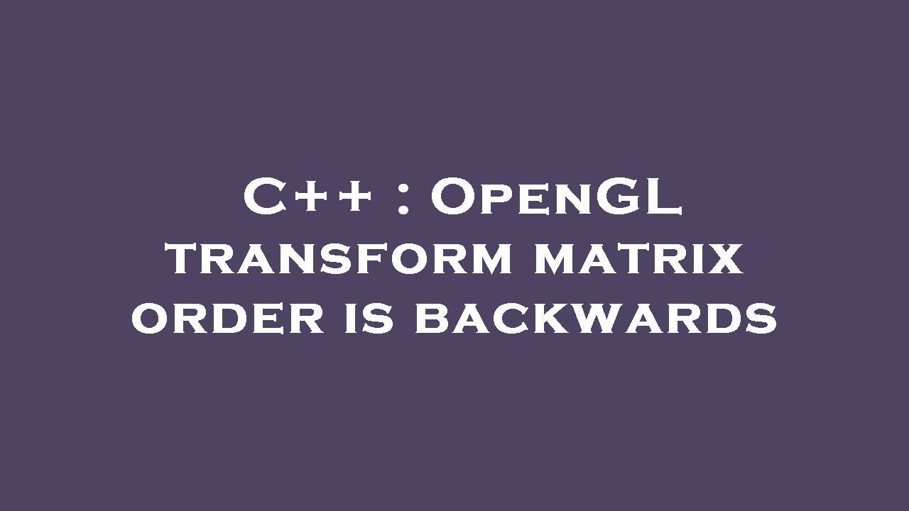 C++ : OpenGL transform matrix order is backwards - YouTube