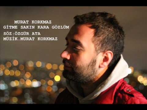 MURAT KORKMAZ GİTME SAKIN KARA GÖZLÜM