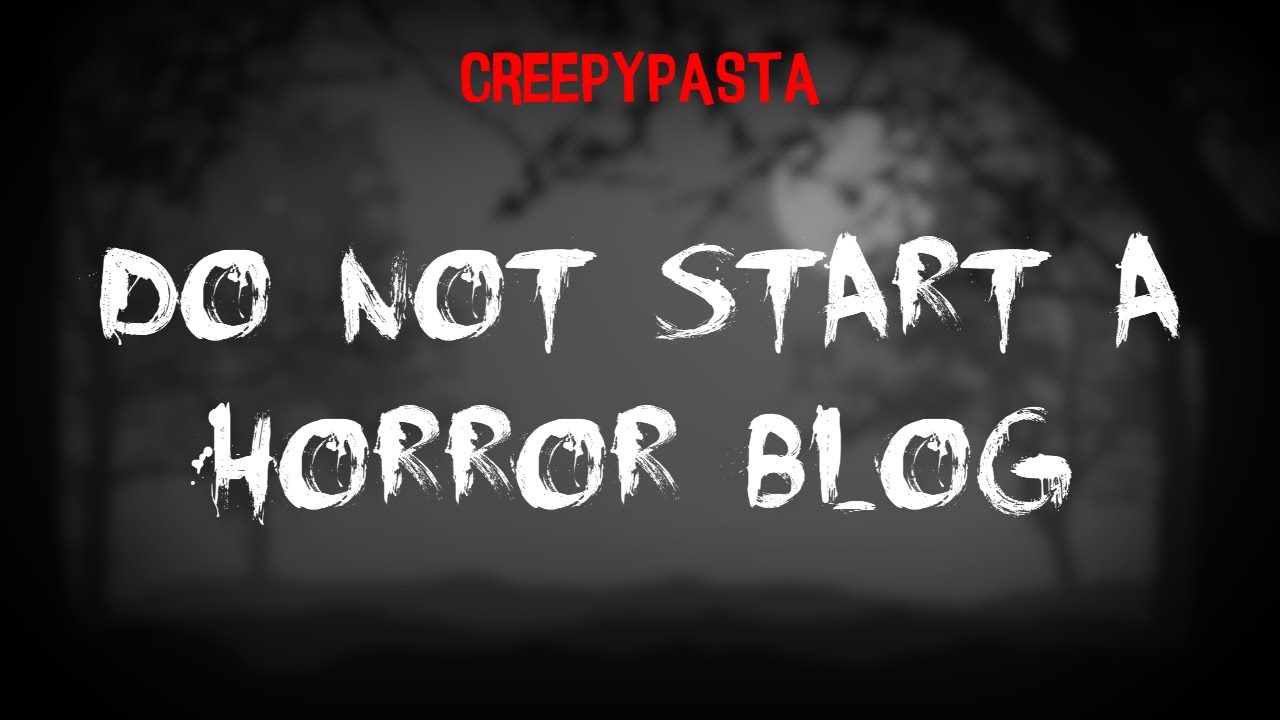 (Creepypasta) Do Not Start a Horror Blog (by AdrianM-6449) - YouTube