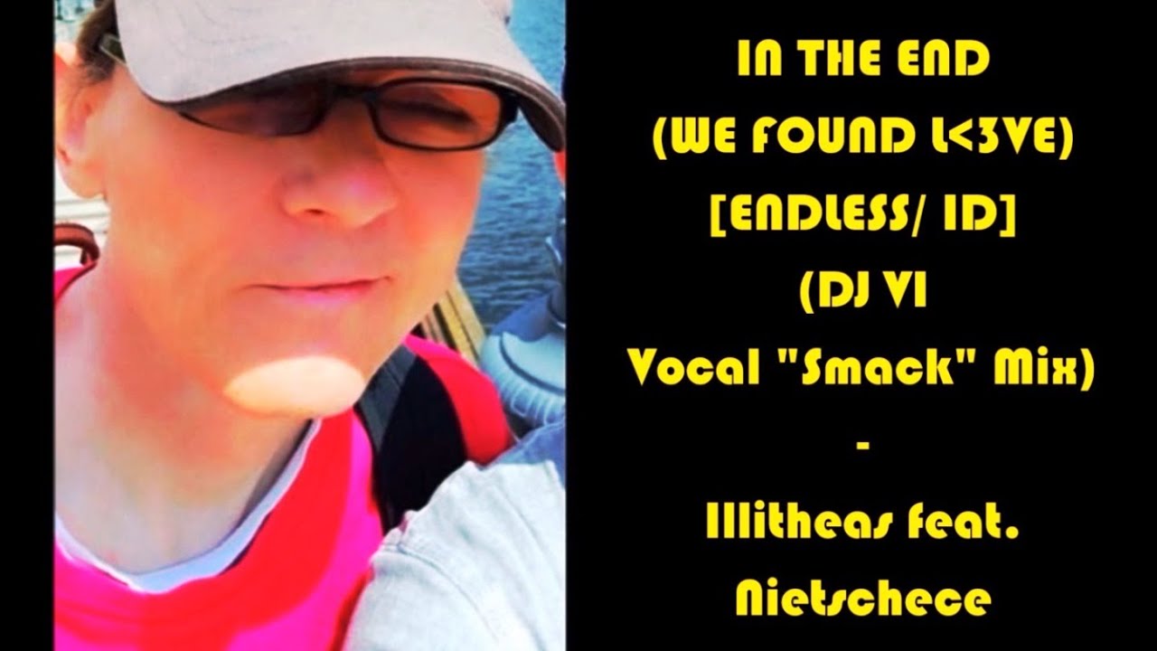 IN THE END (WE FOUND LOVE) [ENDLESS / ID] (DJ VI Vocal "Smack" Mix) - Illitheas feat ...