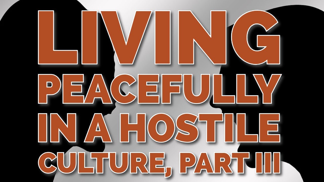 Living Peacefully in a Hostile Culture, Part III - YouTube