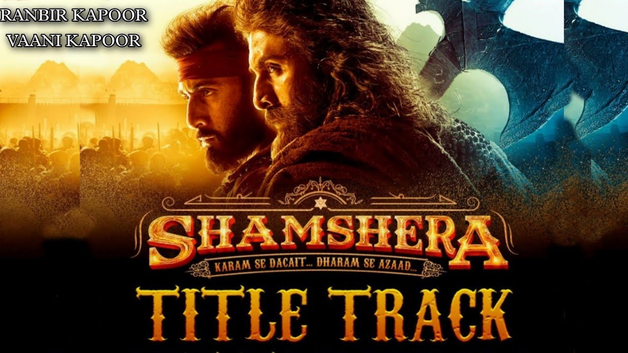 Shamshera Song Title Track | Shamshera | Ranbir Kapoor, Vaani Kapoor ...