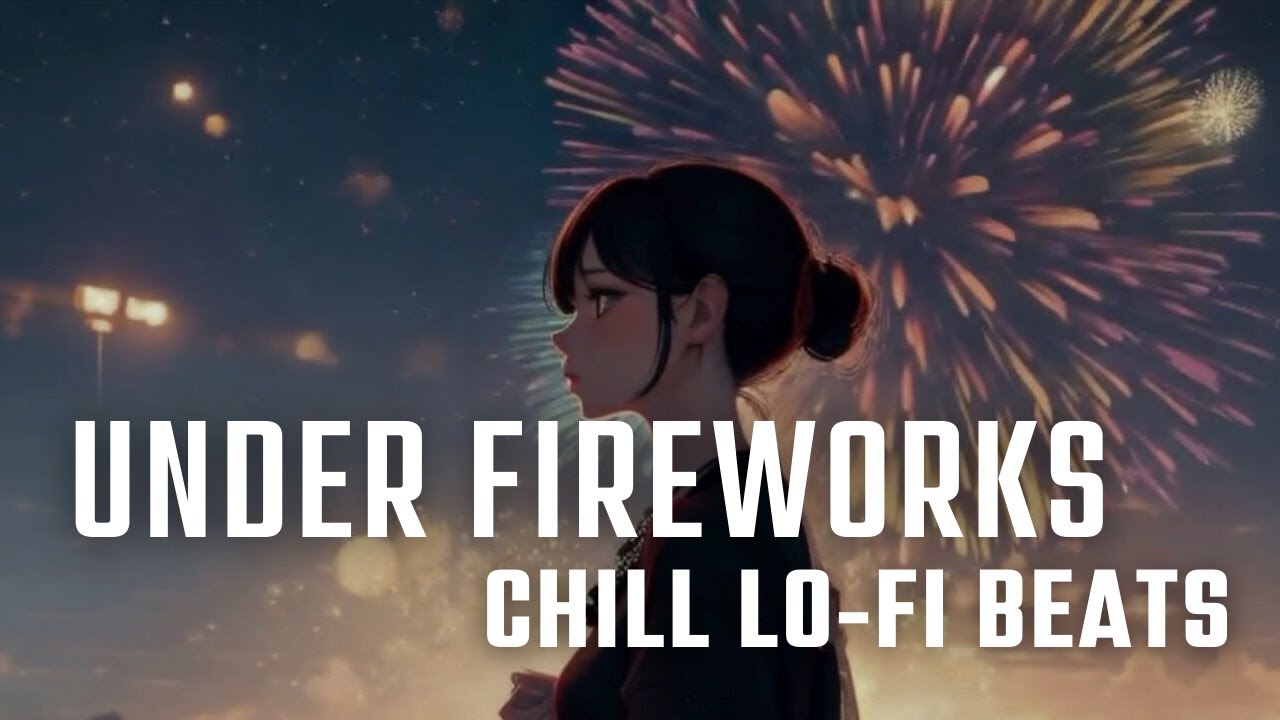 Under Fireworks Chill Lo-Fi beats - YouTube