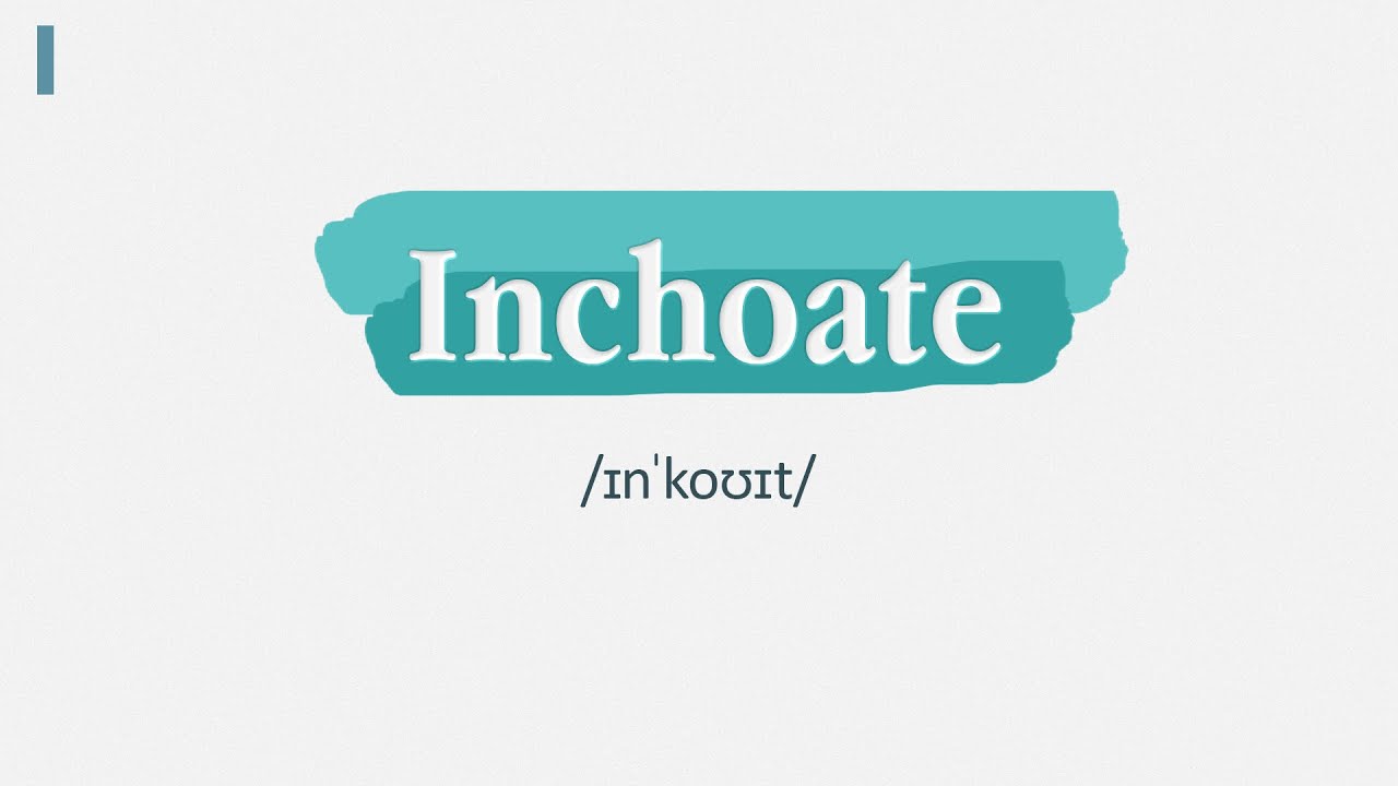 Inchoate - English Vocabulary Builder (Pronunciation, Meaning & Example ...