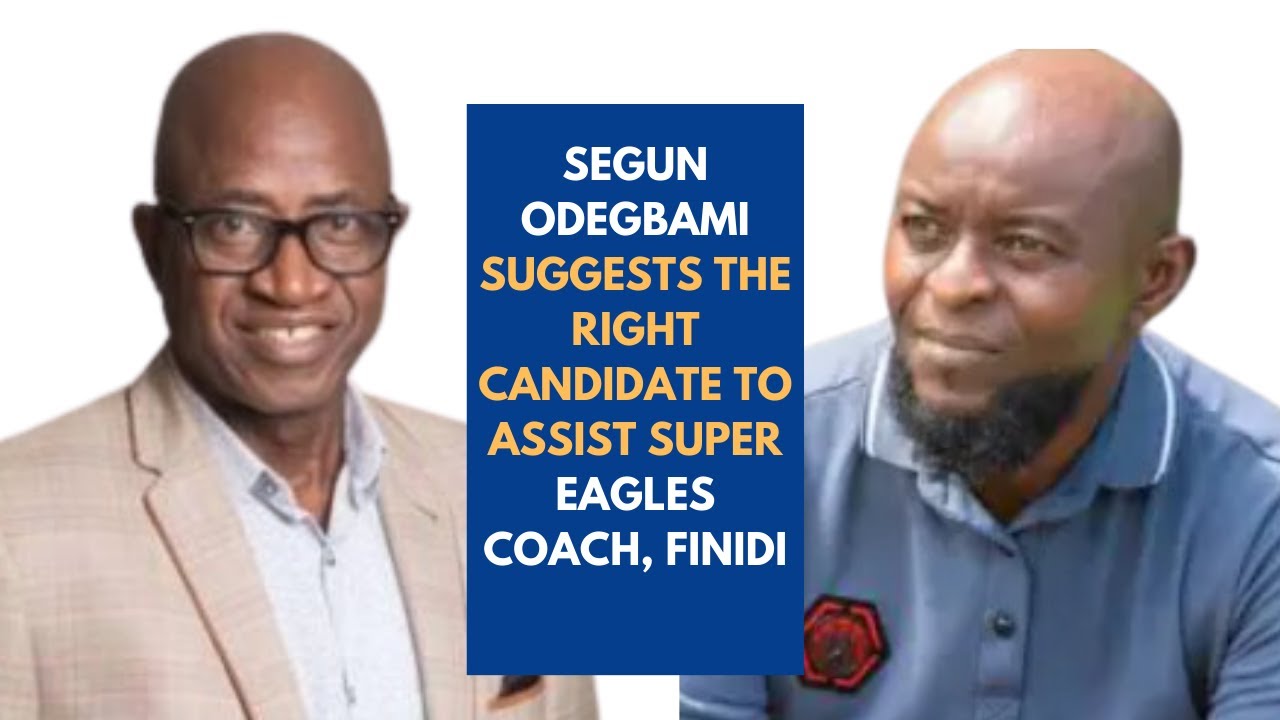 SEGUN ODEGBAMI REVEALS THE RIGHT ASSISTANT FOR THE SUPER EAGLES COACH ...