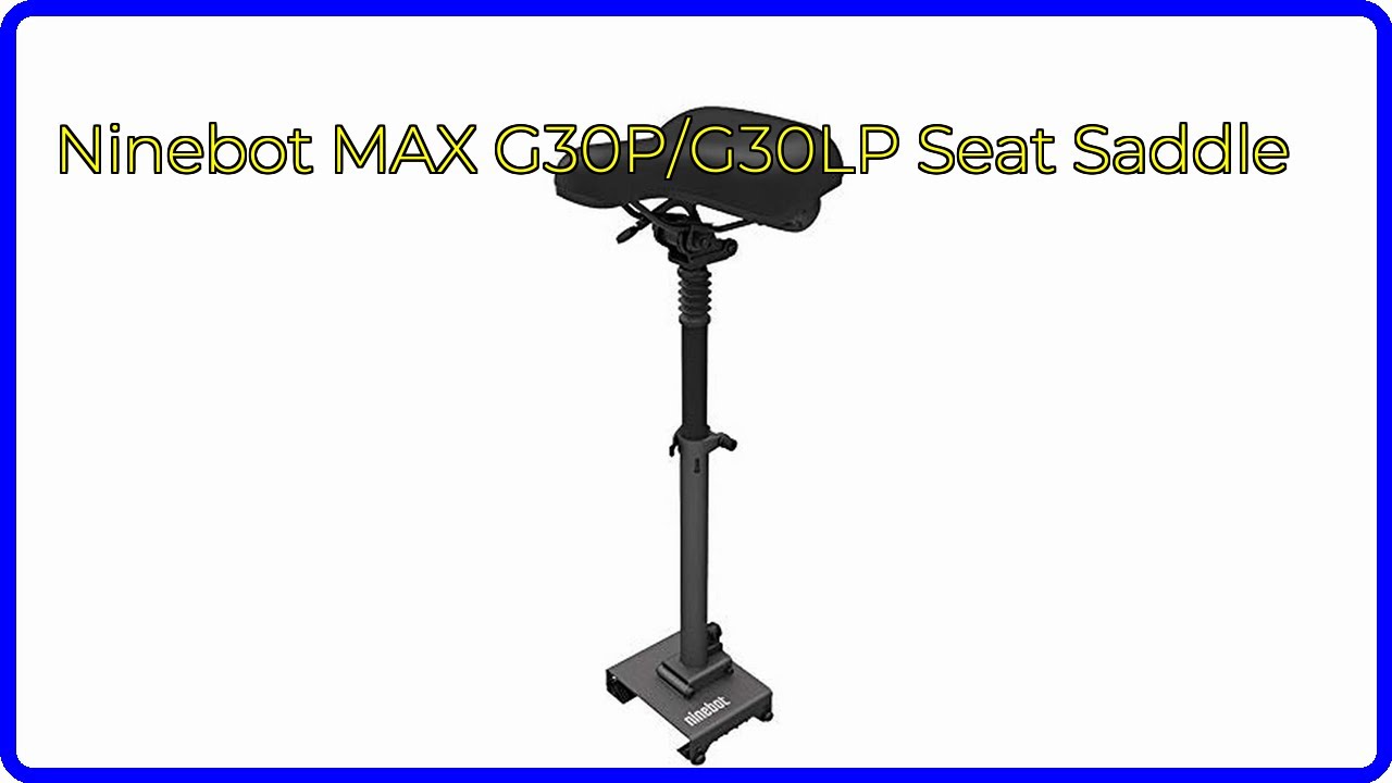 REVIEW (2025): Ninebot MAX G30P/G30LP Seat Saddle. ESSENTIAL details ...