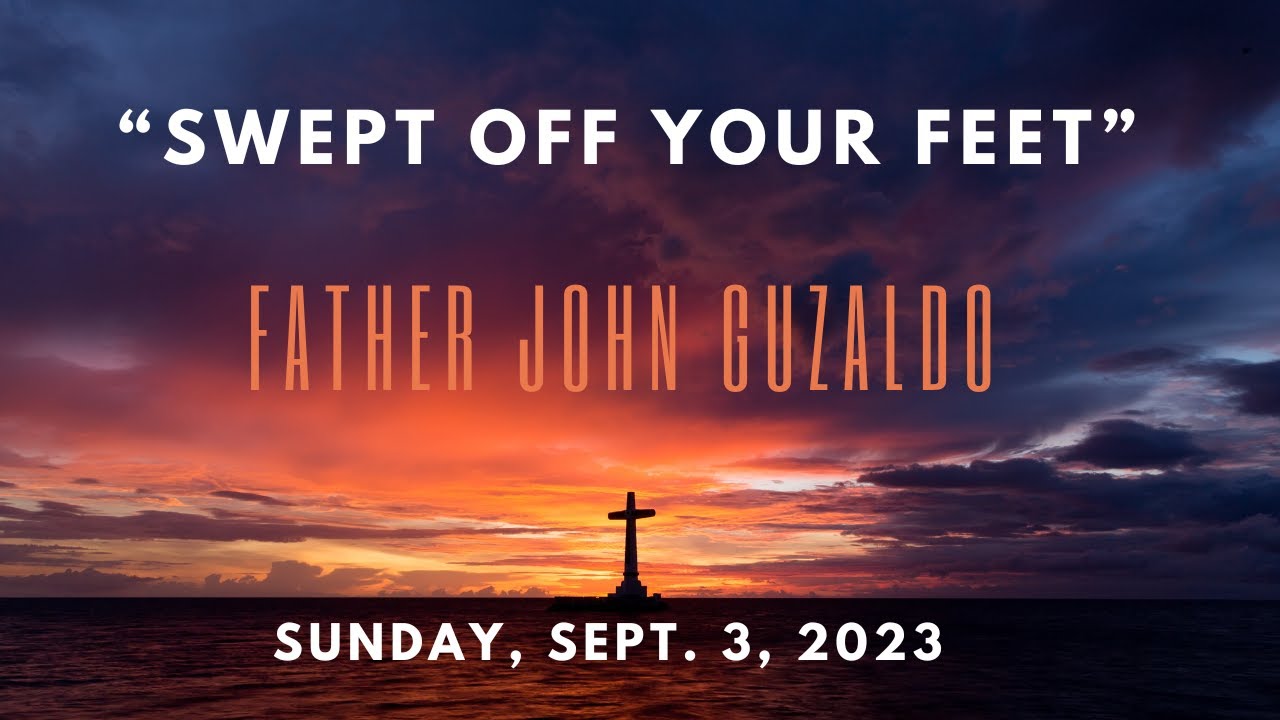 "Swept Off Your Feet"- Sunday Homily, September 3, 2023 - YouTube