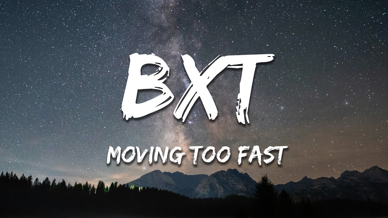 BXT - Moving Too Fast (Lyrics) - YouTube
