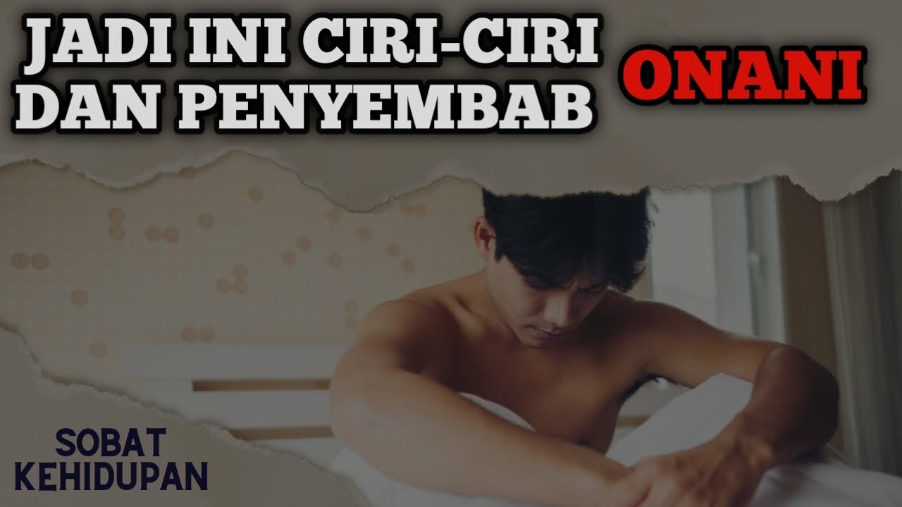 JADI INI CIRI-CIRI DAN PENYEBAB KECANDUAN ONANI DAN MASTURBASI - YouTube